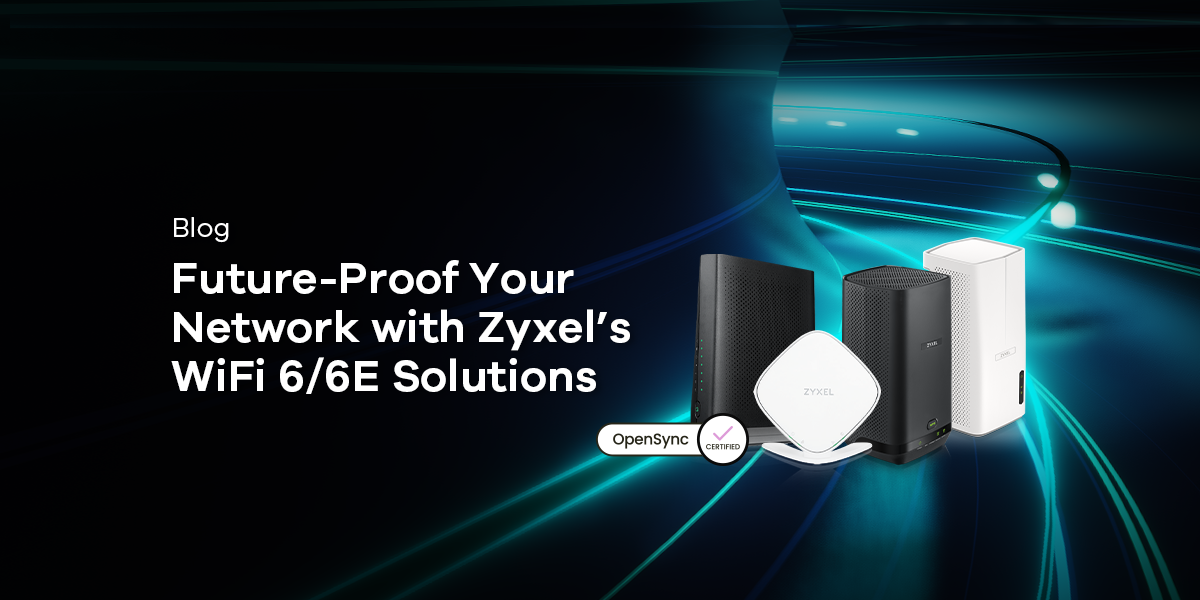 Future-Proof your Network with Zyxel's WiFi 6/6E Solutions