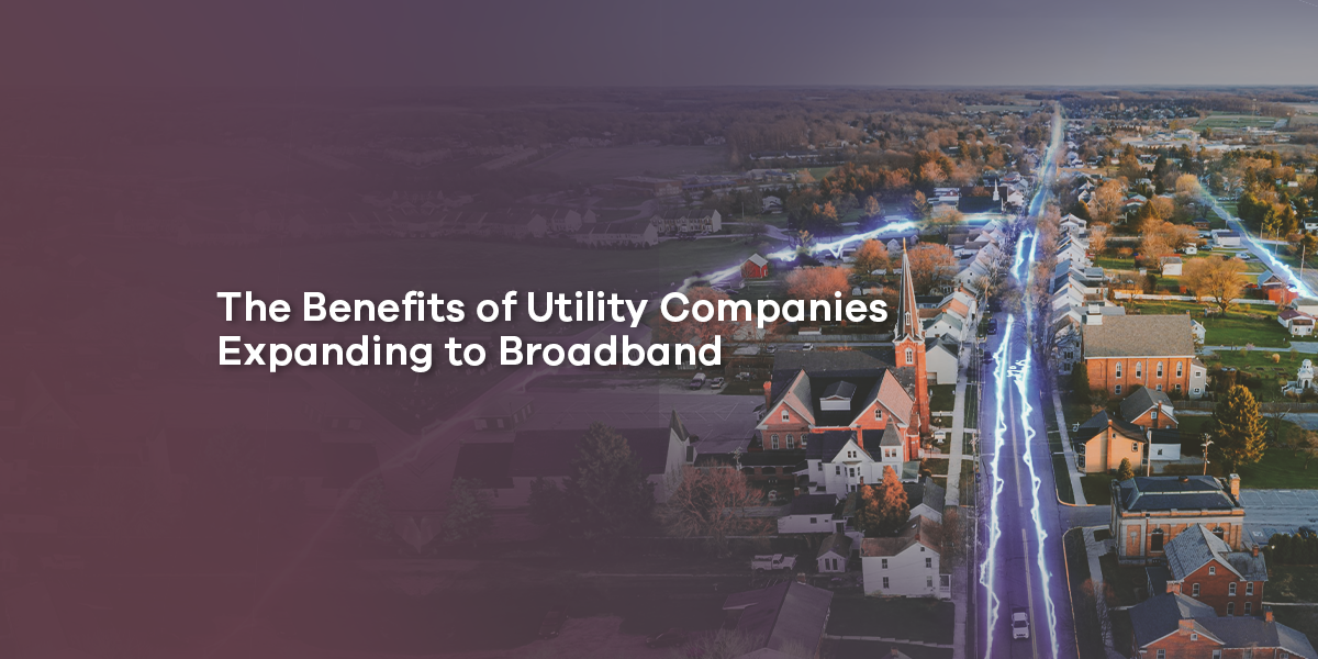 The Benefits of Utility Companies Expanding to Broadband