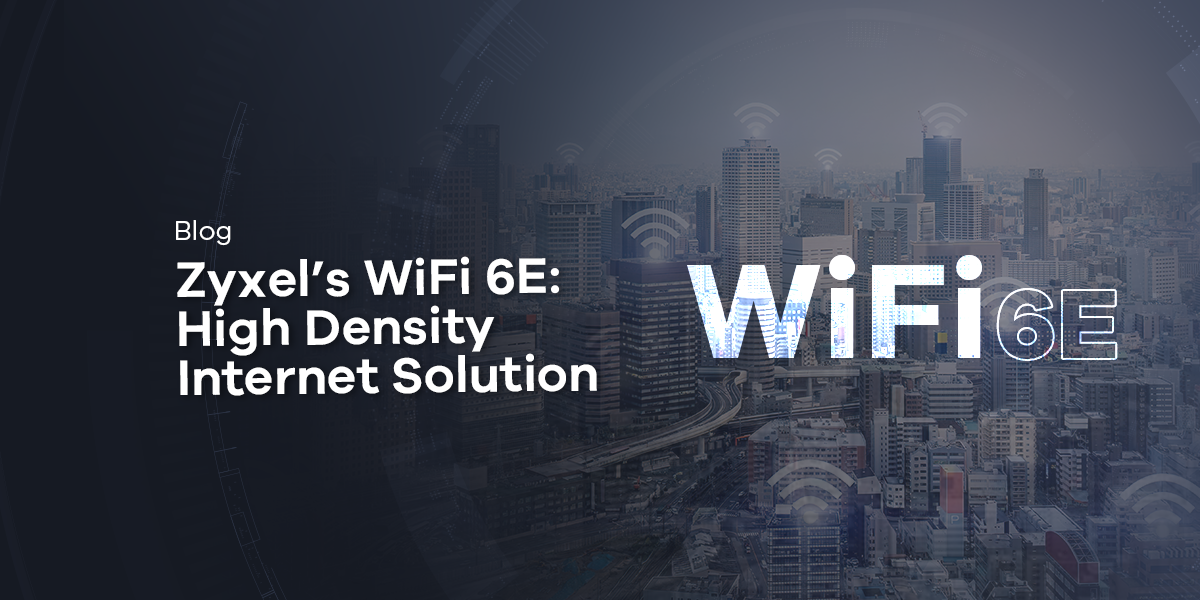 Zyxel's WiFi 6E: High-Density Internet Solution
