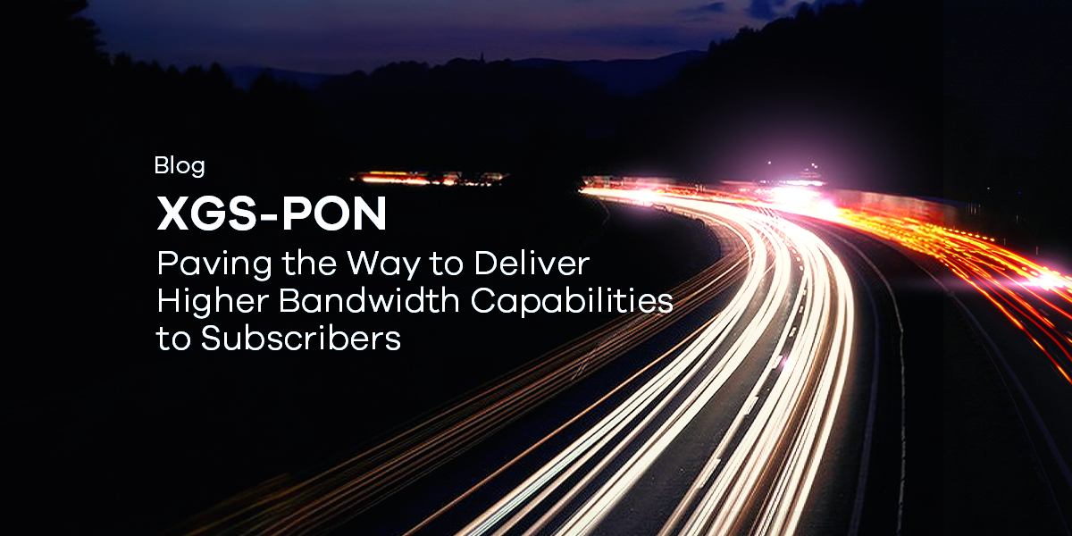 XGS-PON: Paving the Way to Deliver Higher Bandwidth Capabilities to Subscribers